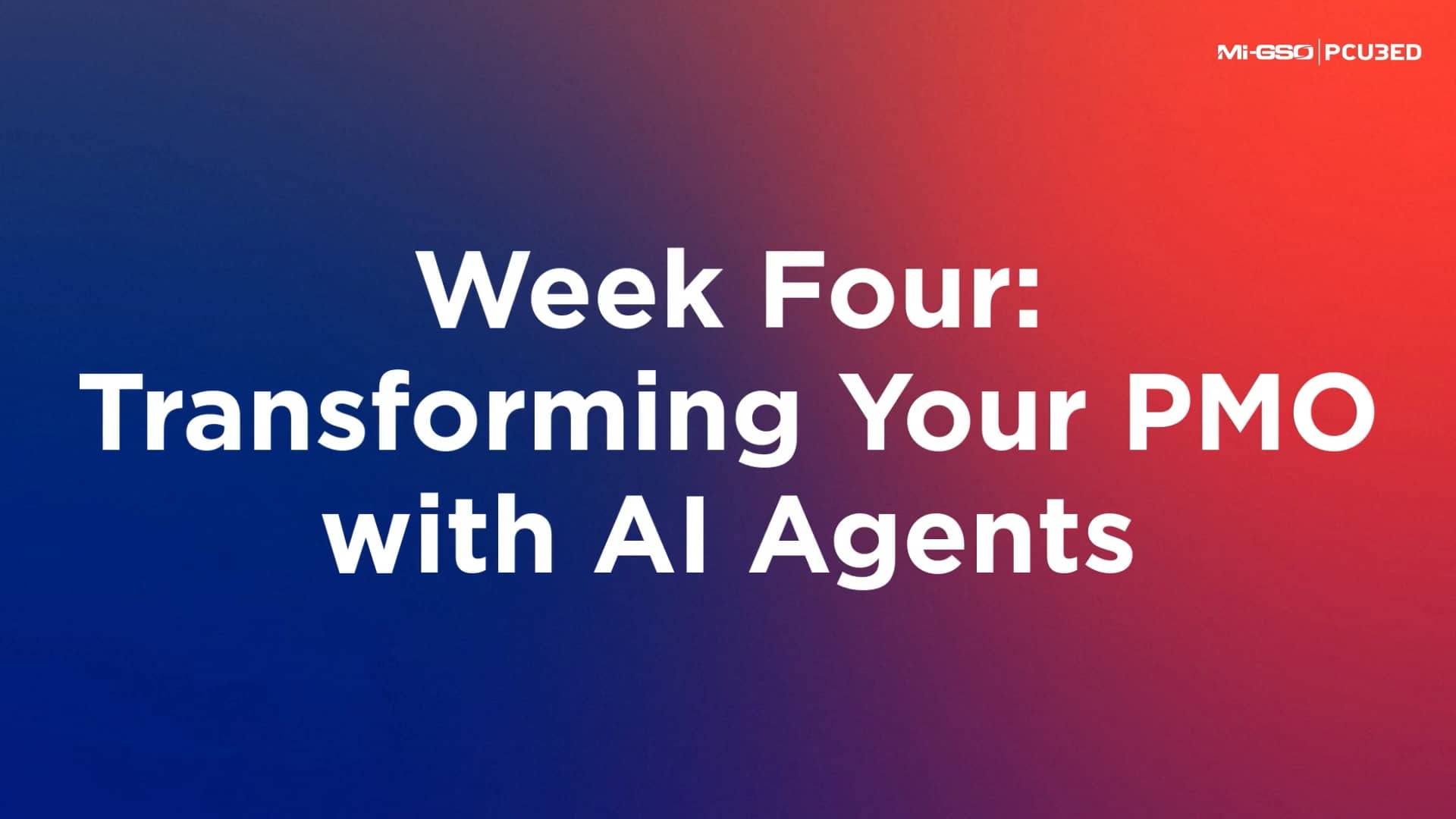 Week 4 - Transforming Your PMO with AI Agents-A Step-by-Step Guide to Successful Integration on ...