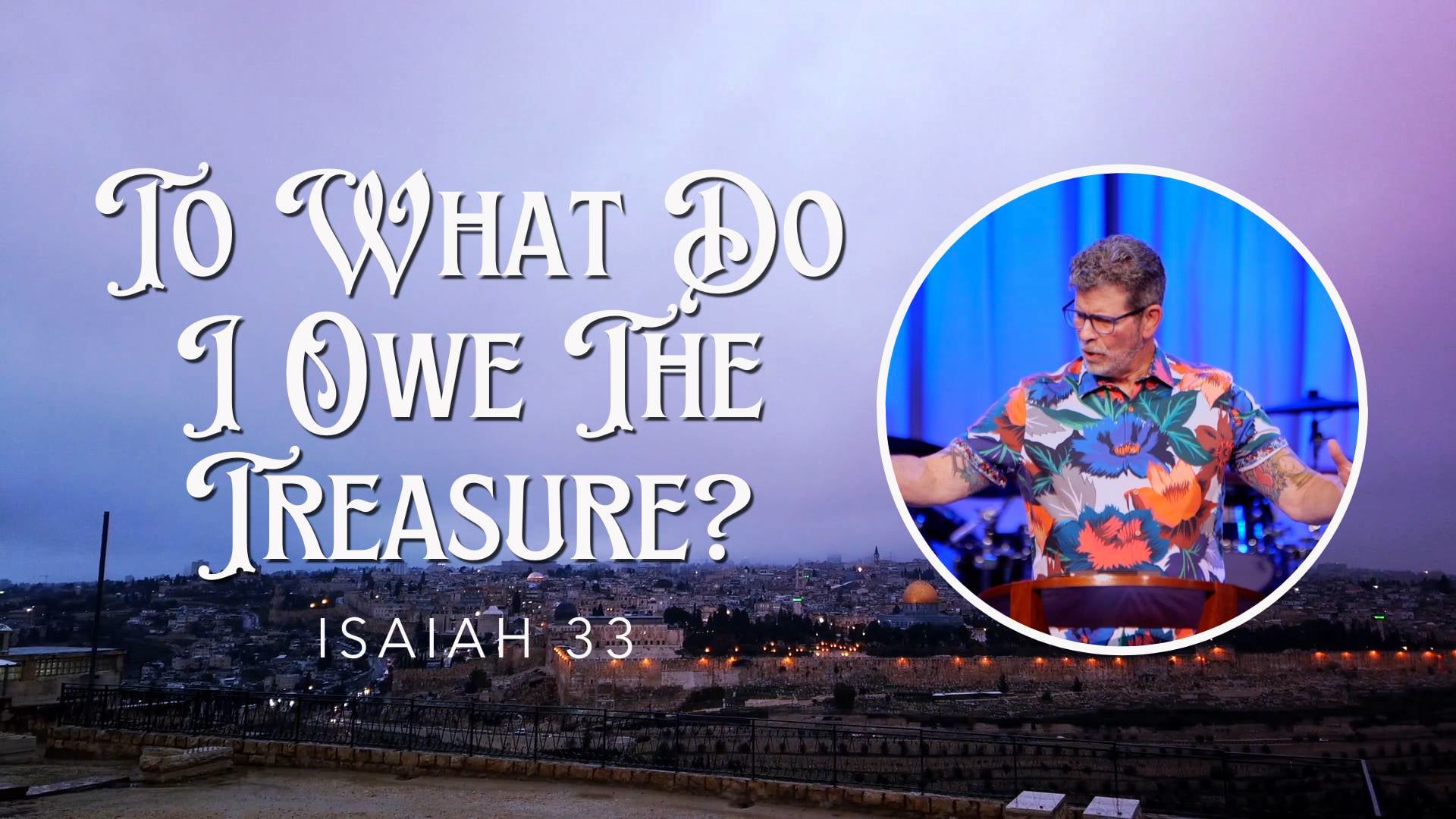 Isaiah 33:1-24 - To What Do I Owe The Treasure?