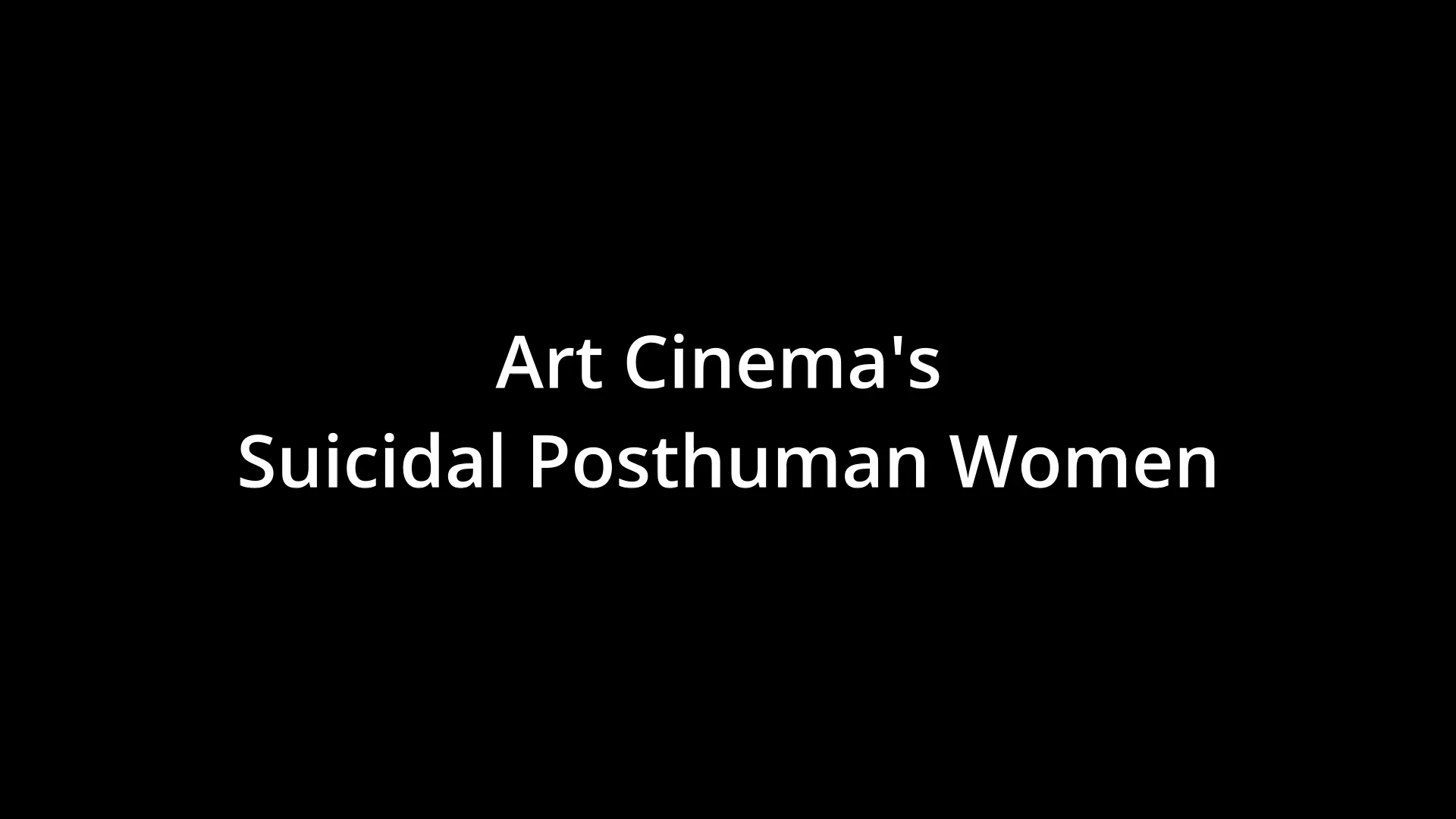 Art Cinema's Suicidal Posthuman Women_September1 on Vimeo