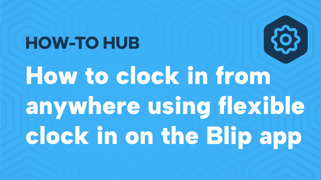 How to clock in from anywhere using flexible clock in on the Blip app