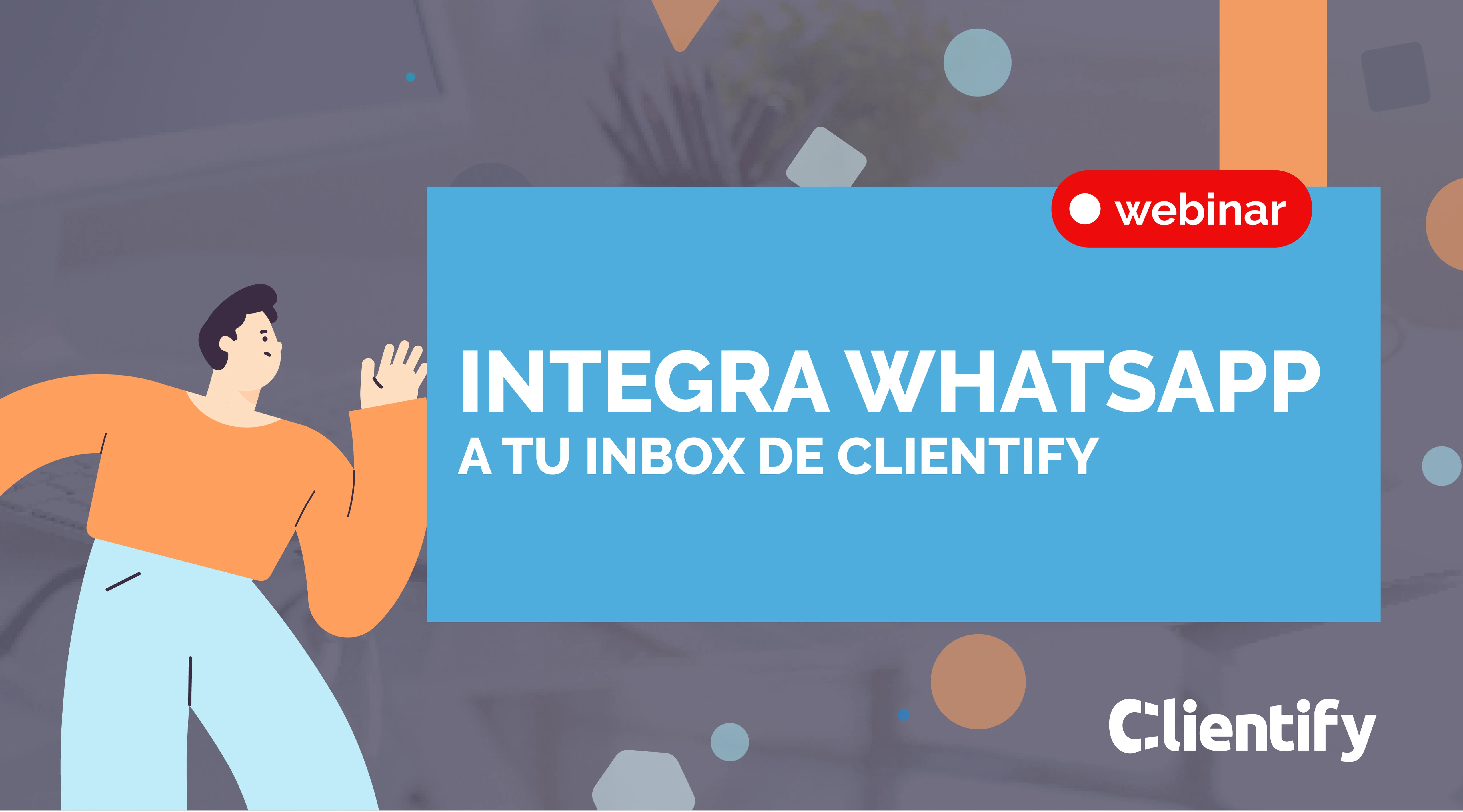 WEBINAR: Integración WhatsApp en el inbox de Clientify