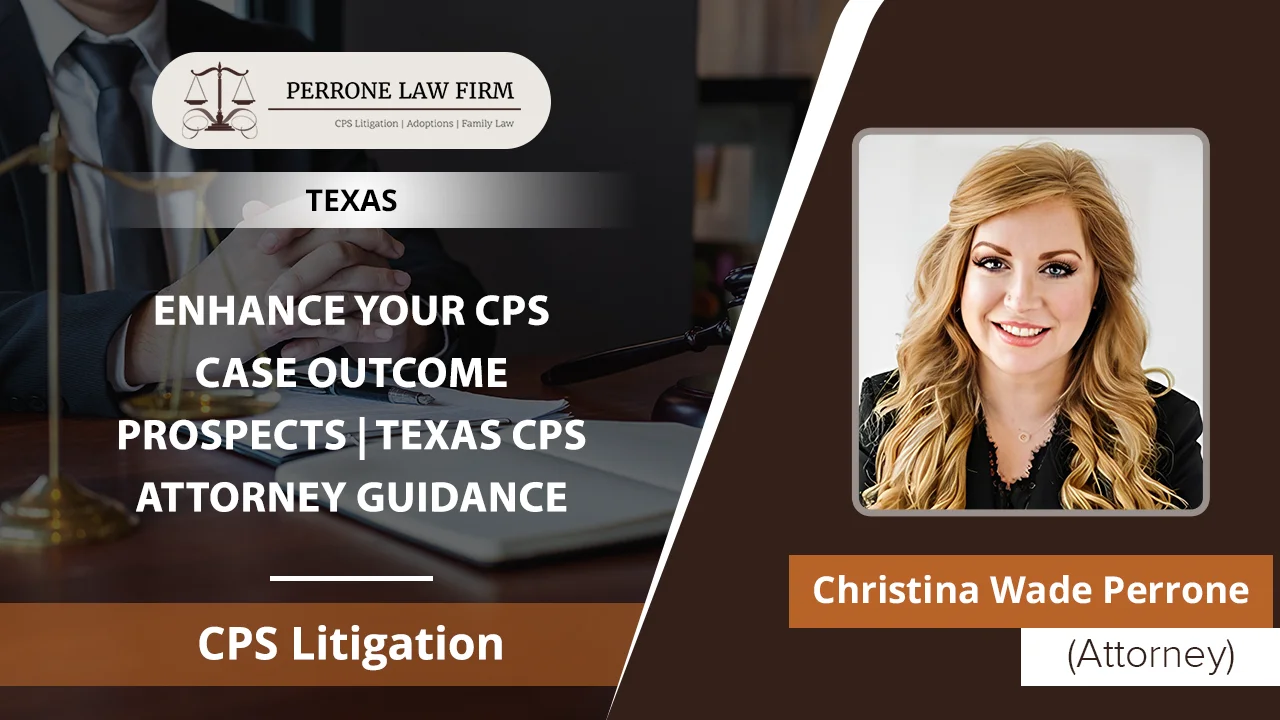 Enhance Your CPS Case Outcome Prospects | Texas CPS Attorney Guidance ...