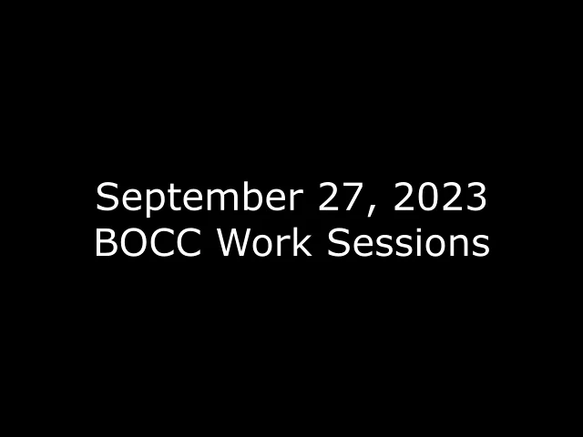 September 27, 2023 BOCC Work Sessions on Vimeo
