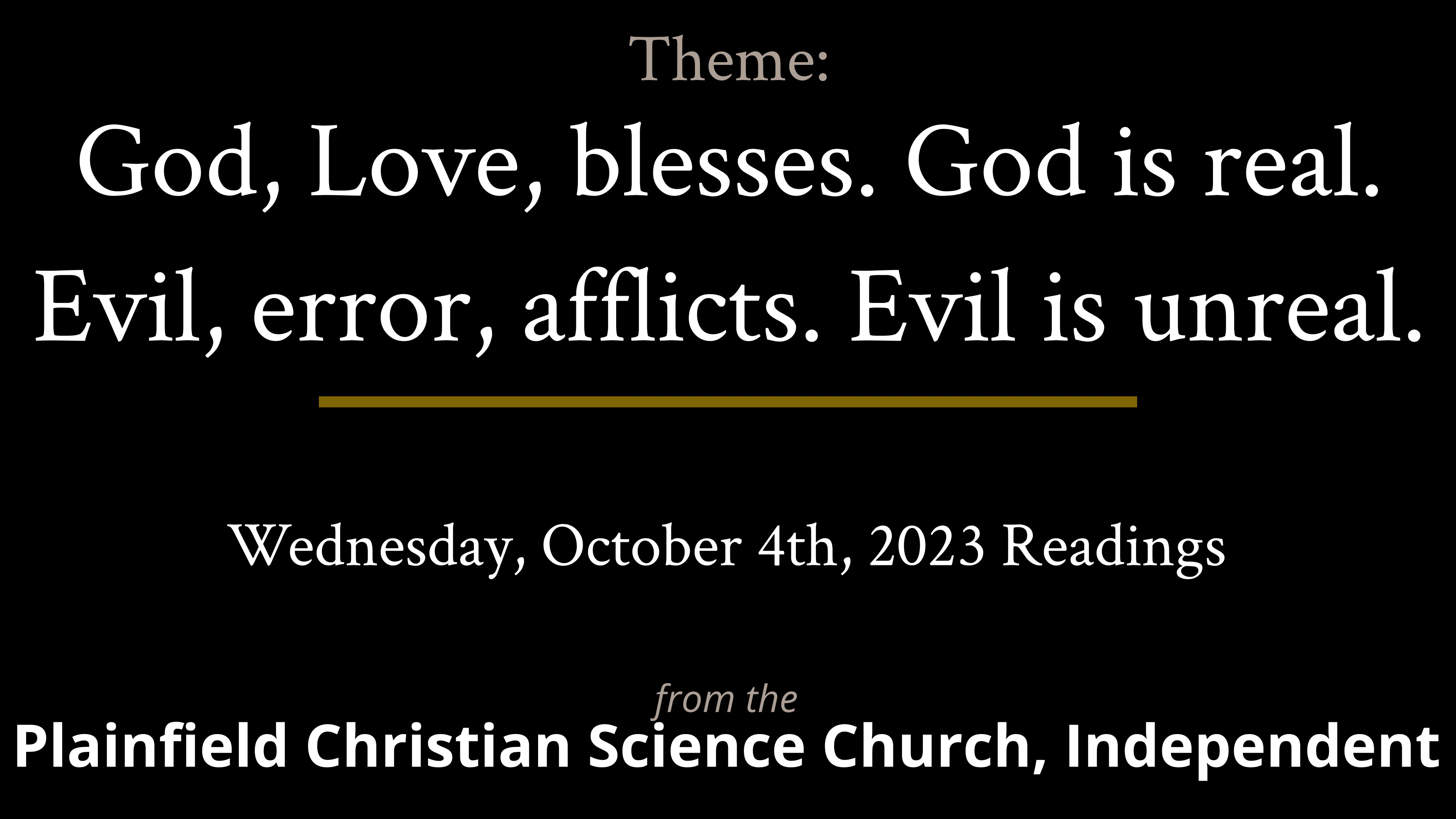 God, Love, blesses. God is real. Evil, error, afflicts. Evil is unreal ...