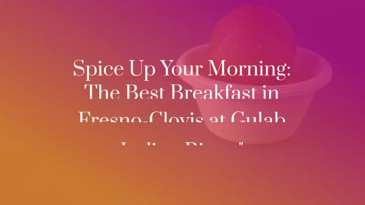 Spice Up Your Morning: The Best Breakfast in Fresno-Clovis at Gulab ...