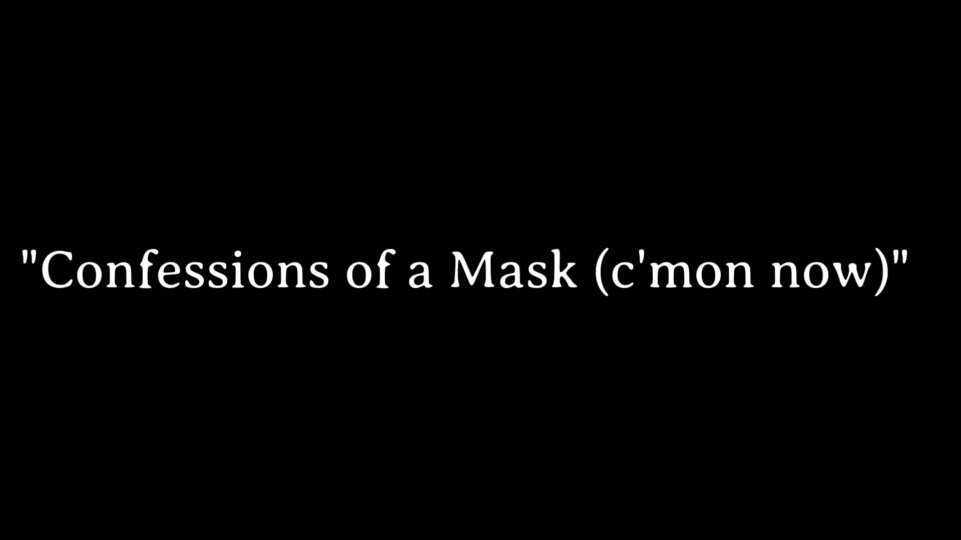 Confessions of a Mask (c'mon now) on Vimeo