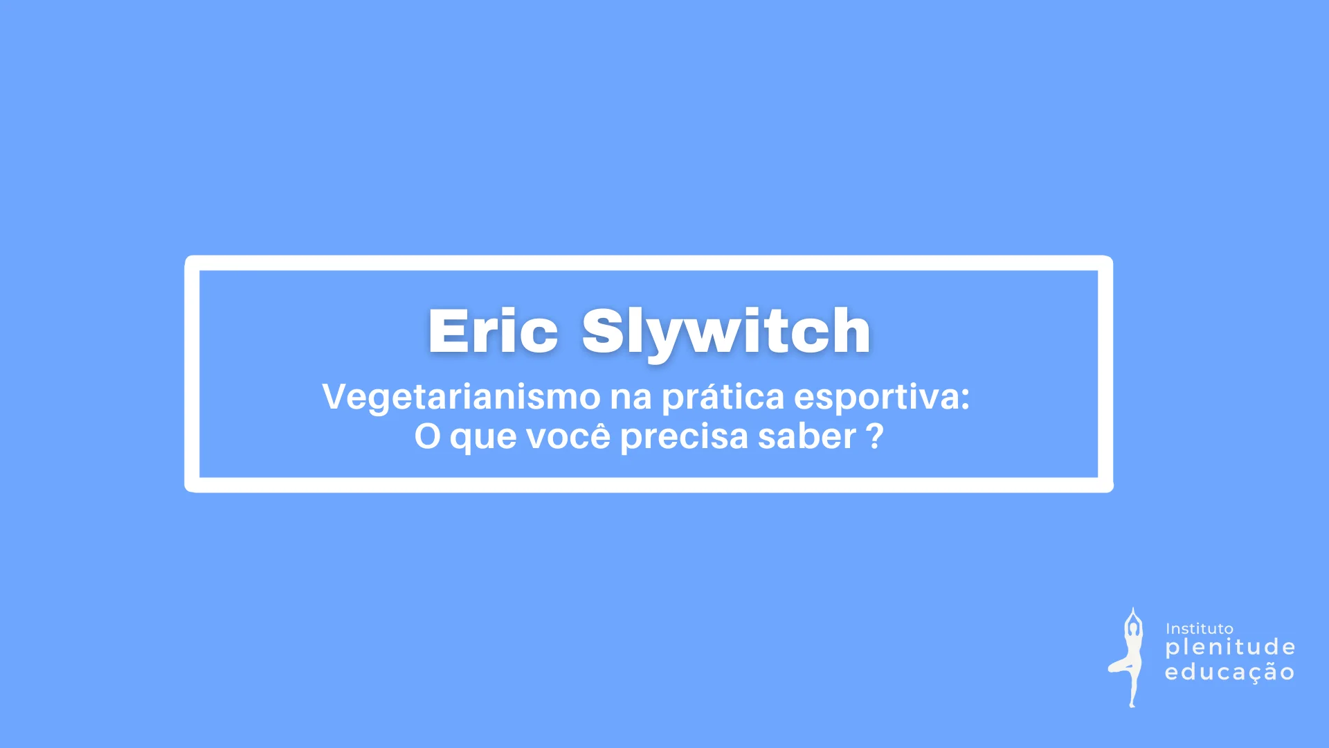 Eric Slywitch - Vegetarianismo na prática esportiva: O que você precisa saber ? - Parte 1