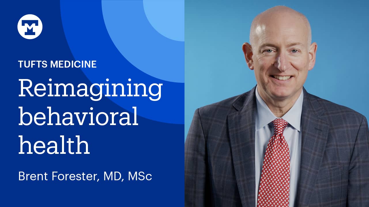 Reimagining Behavioral Health with Brent Forester, MD, MSc | Tufts ...