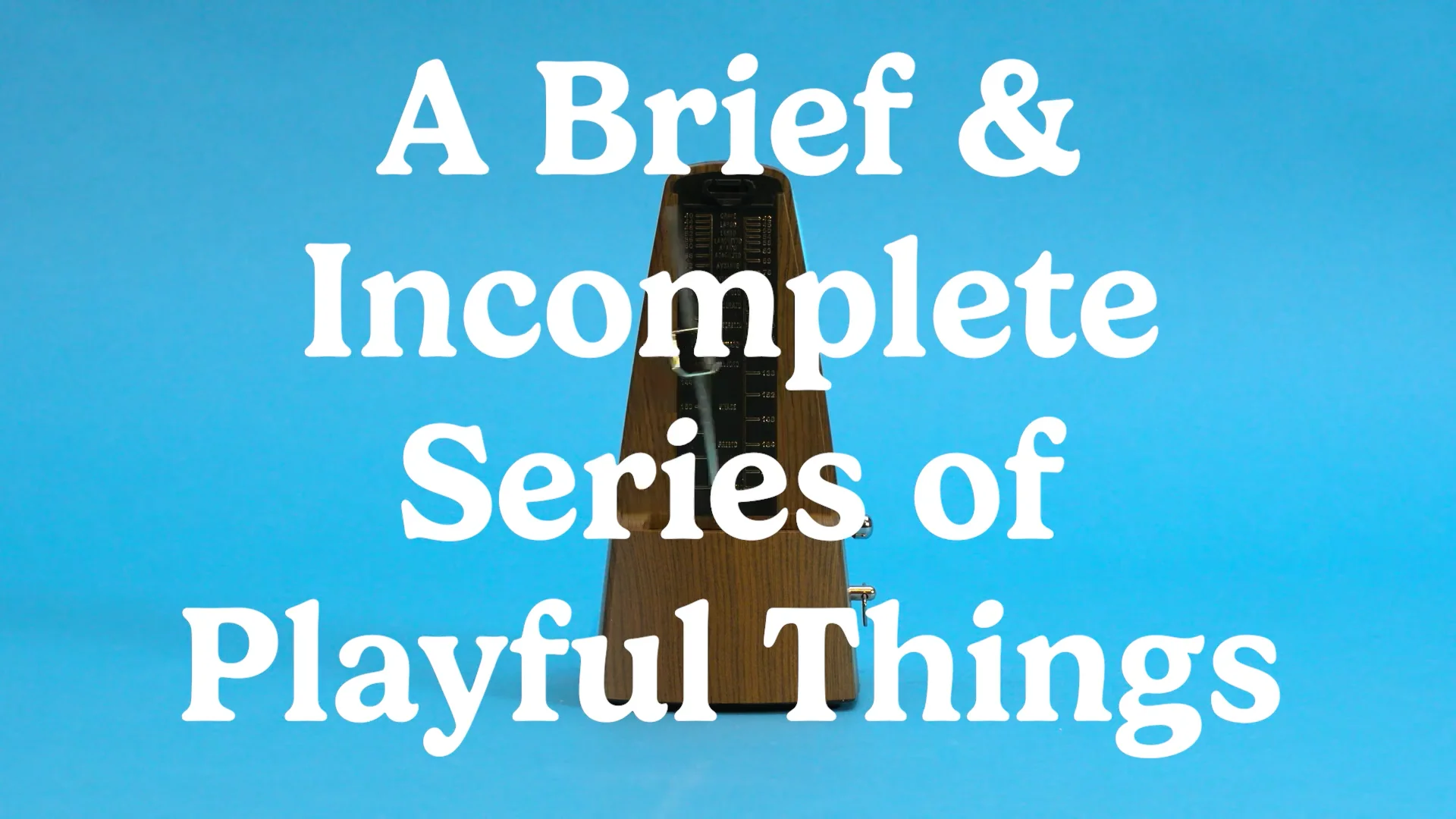 A Brief & Incomplete Series of Playful Things