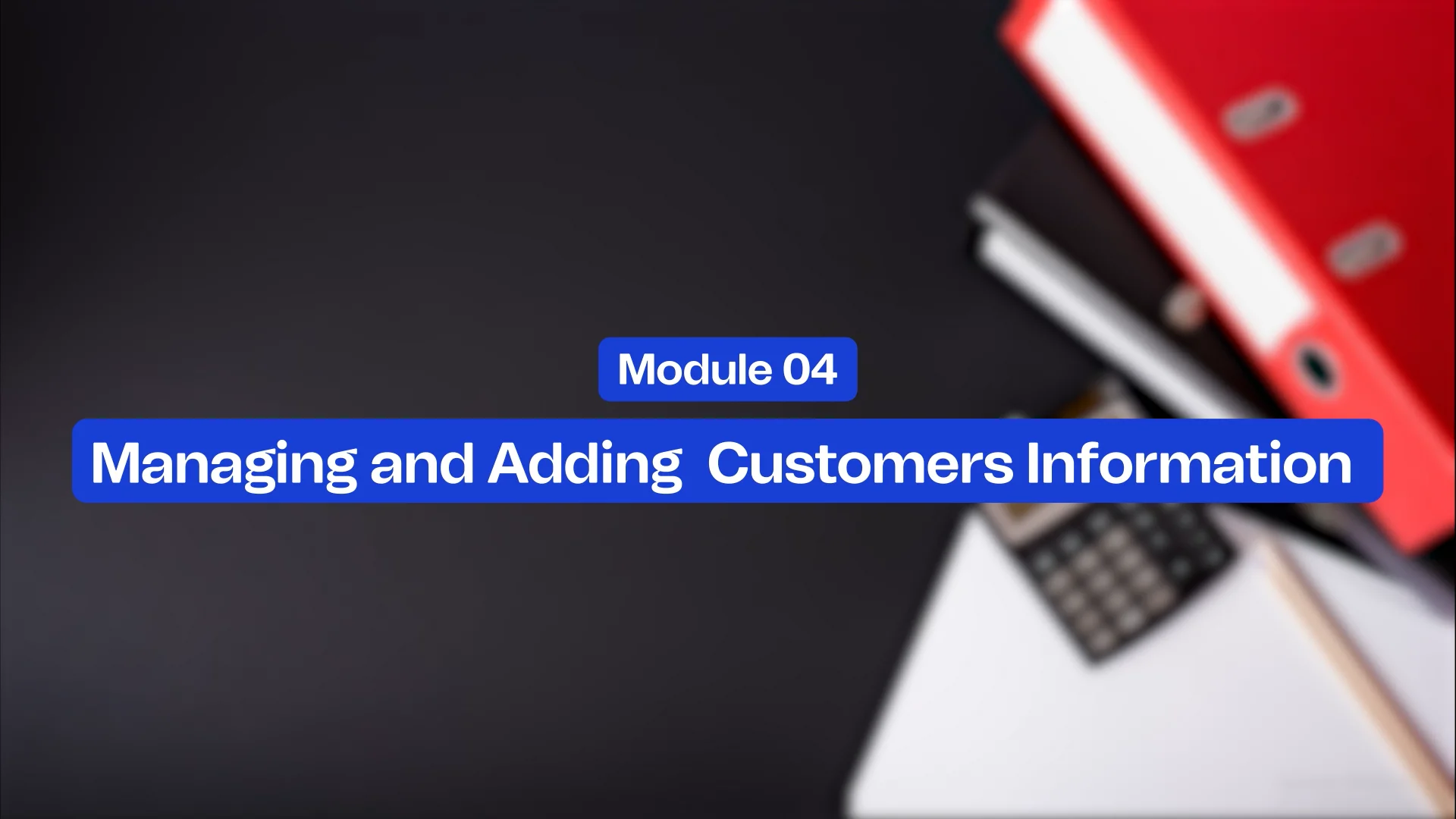 Module 04 - Managing and Adding Customers Information