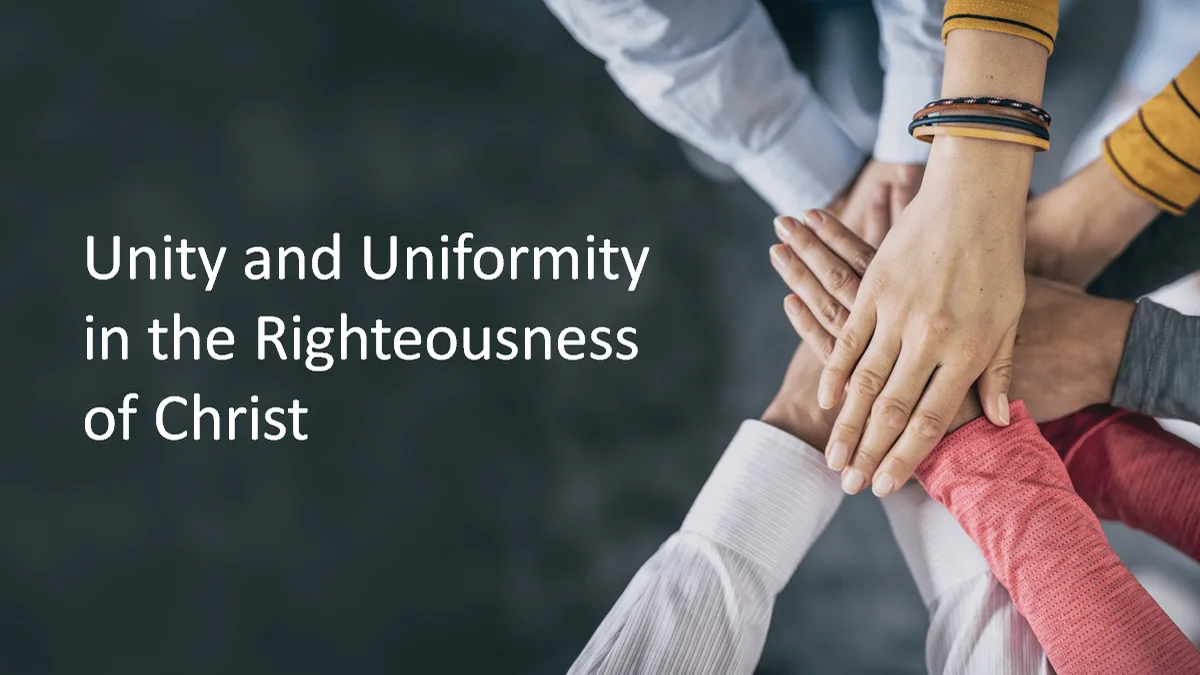 Unity and Uniformity in the Righteouness of Christ pt3