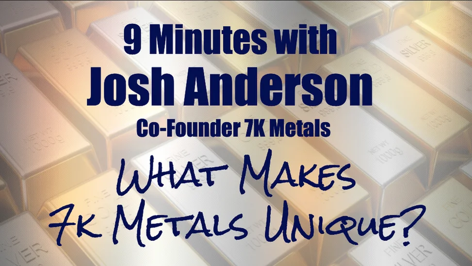 9 Minutes with Josh Anderson - What Makes 7k Metals Unique?