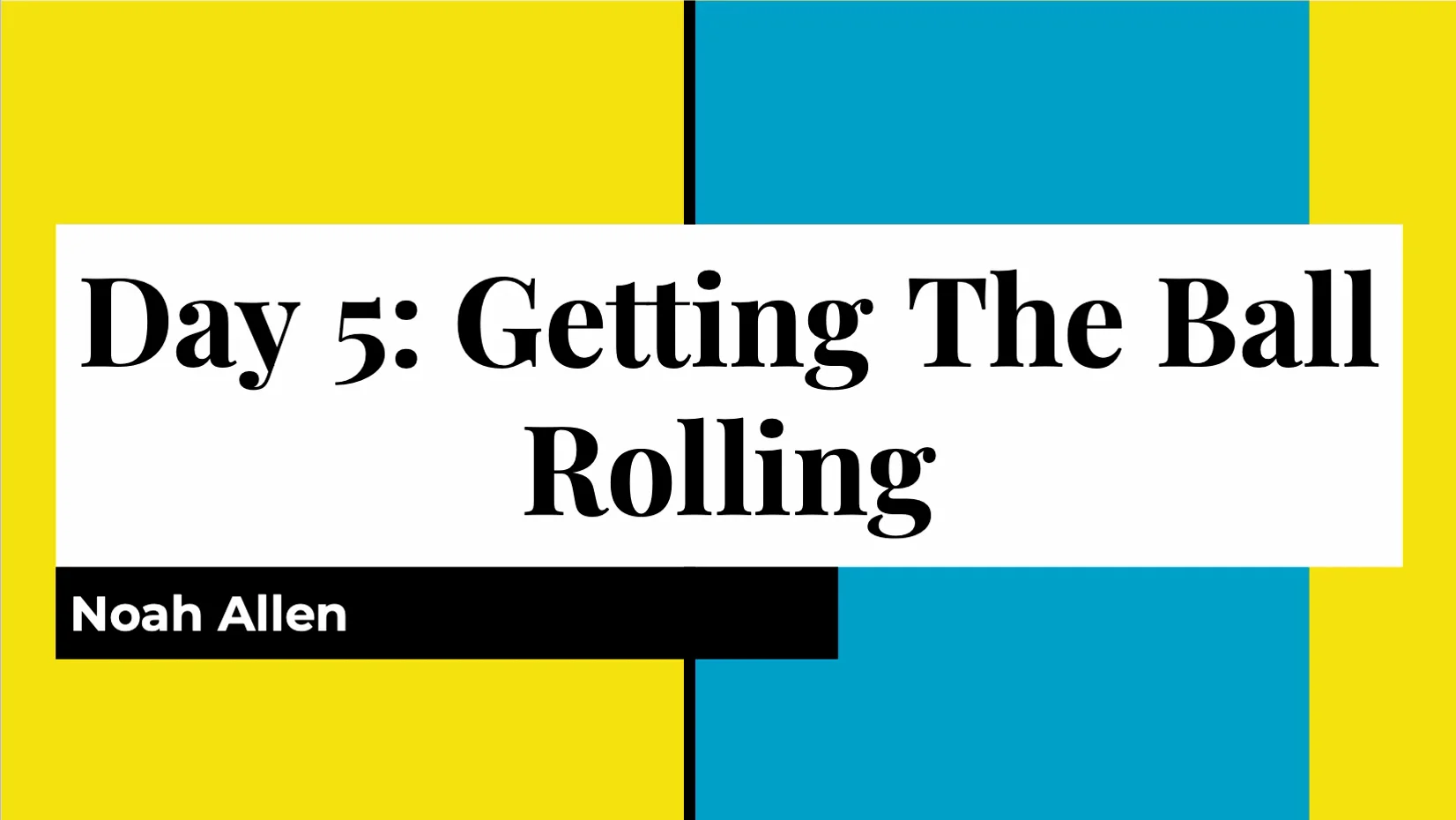 Day 5: Getting The Ball Rolling