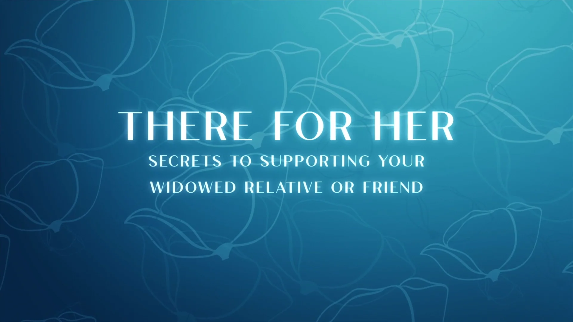 THERE FOR HER: Secrets to Supporting Your Widowed Relative or Friend