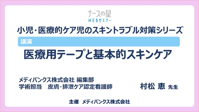 小児・医療的ケア児シリーズ ④ 医療用テープと基本的スキンケア | MEDI-LIB メディライブ - 医療従事者向けセミナー動画配信サイト-