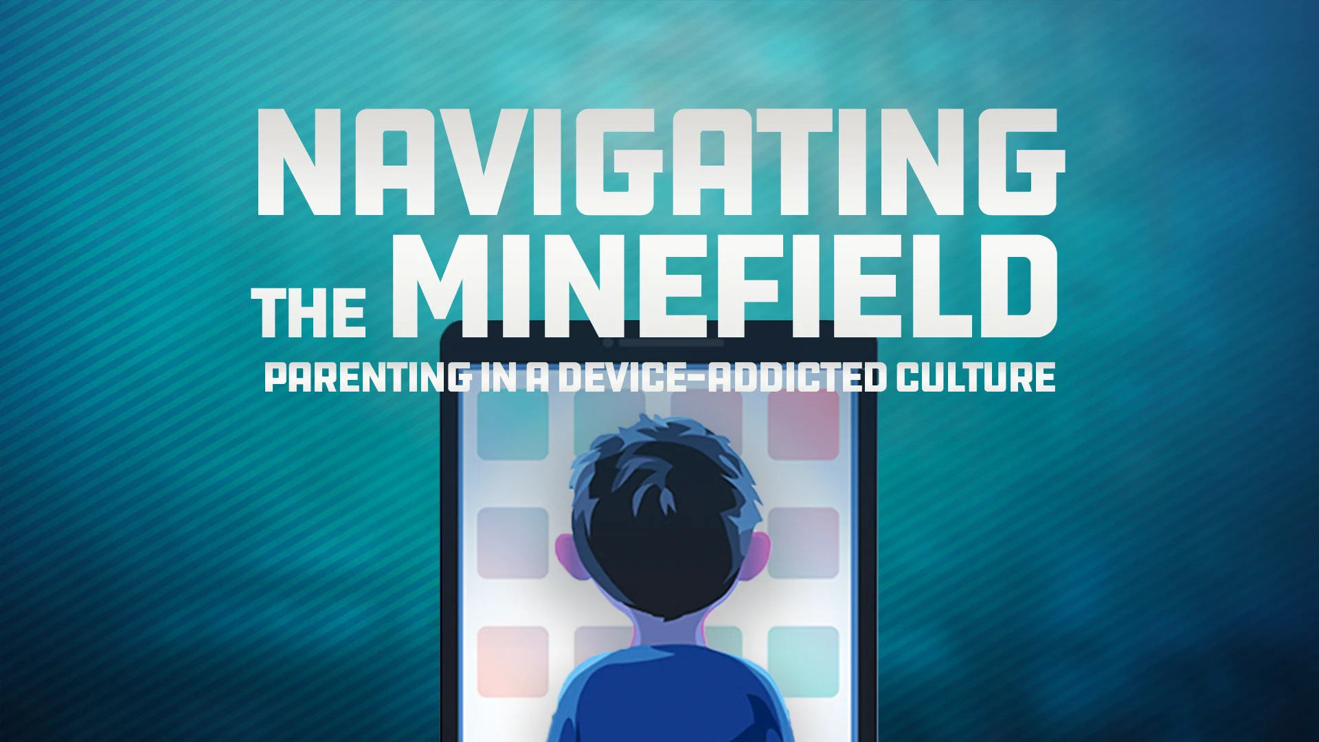 Navigating The Minefield | Parenting In a Device Addicted Culture ...