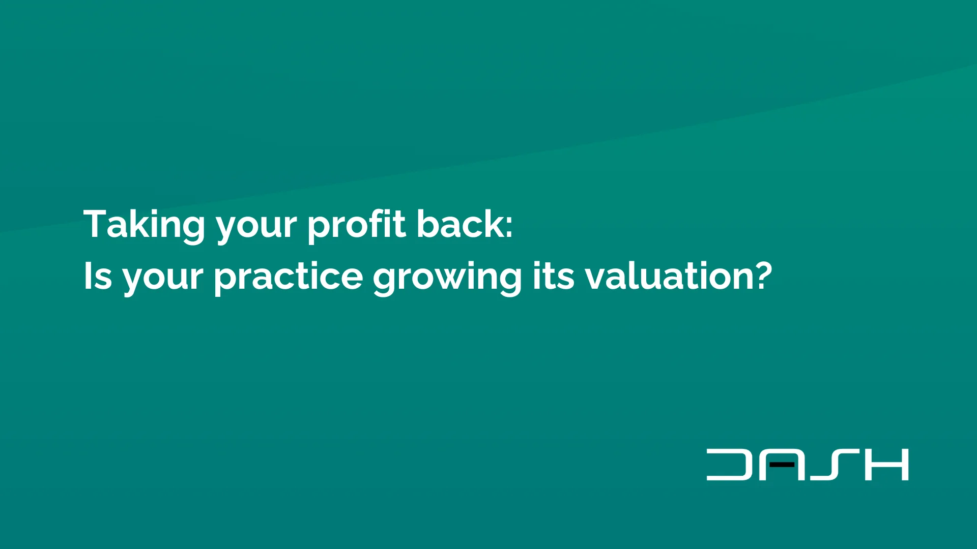 Taking your profit back: Is your practice growing its valuation?