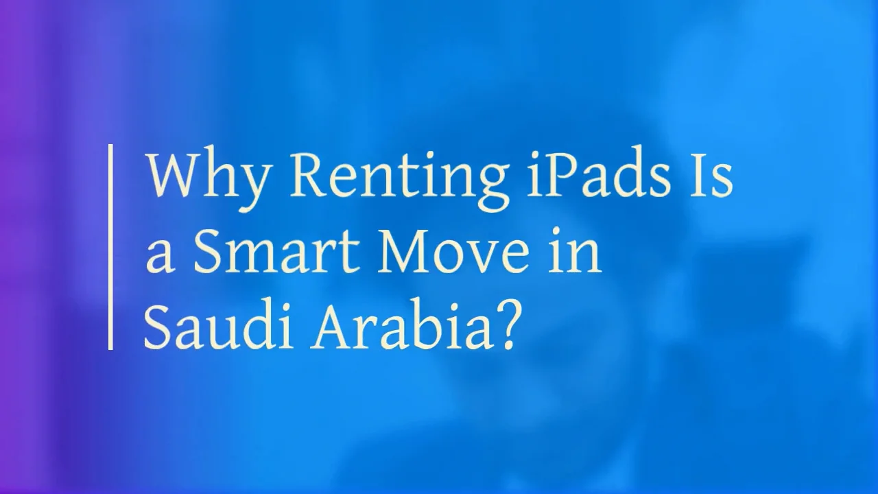 Why Renting iPads is a Smart Move in Saudi Arabia? on Vimeo
