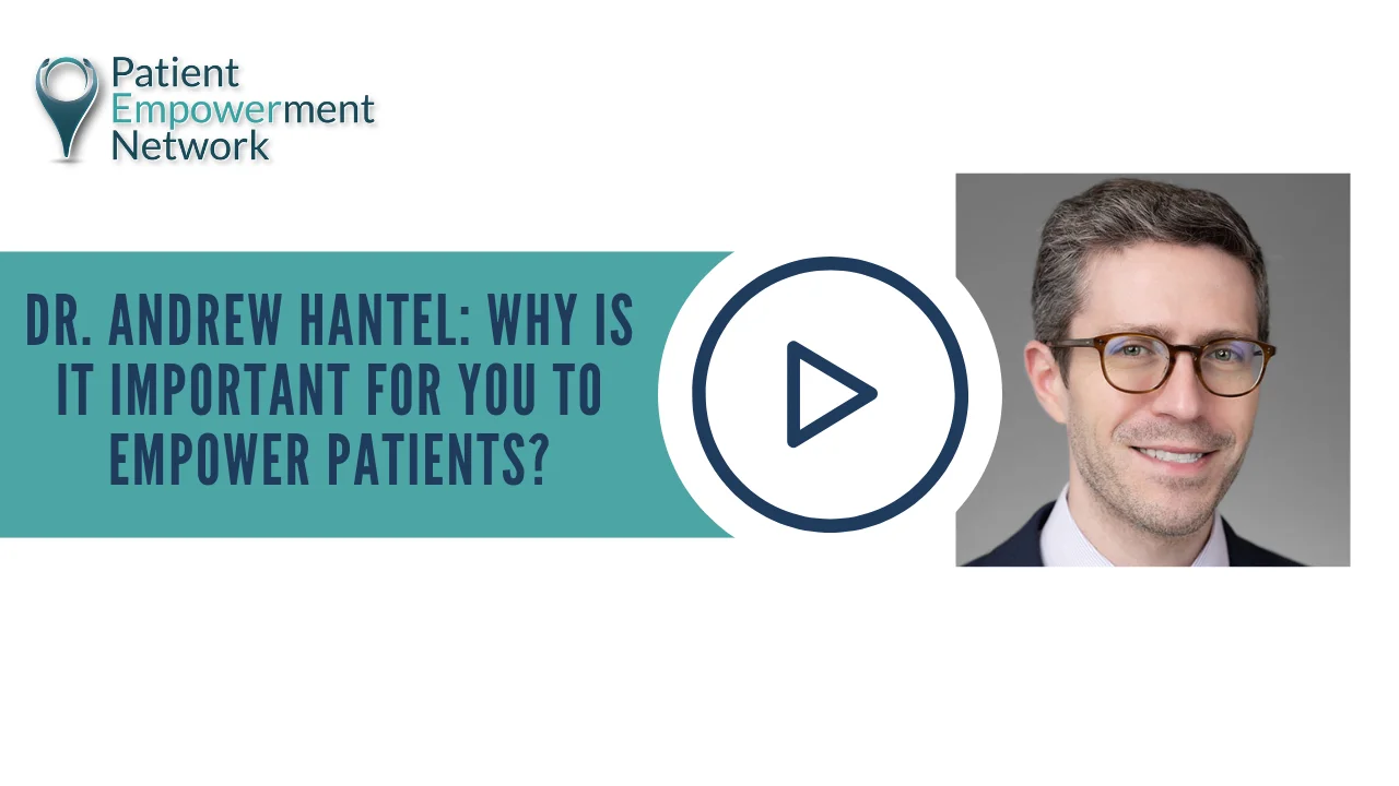 Dr. Andrew Hantel: Why Is It Important for You to Empower Patients?