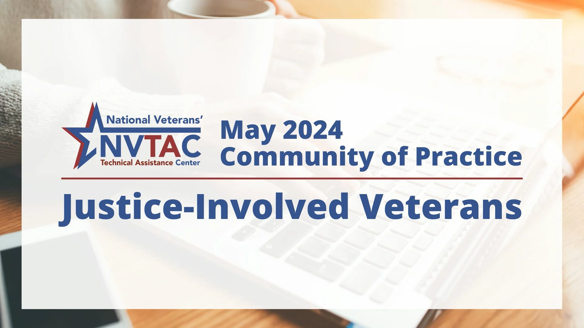 NVTAC HVRP Community of Practice May 2024: Justice-Involved Veterans