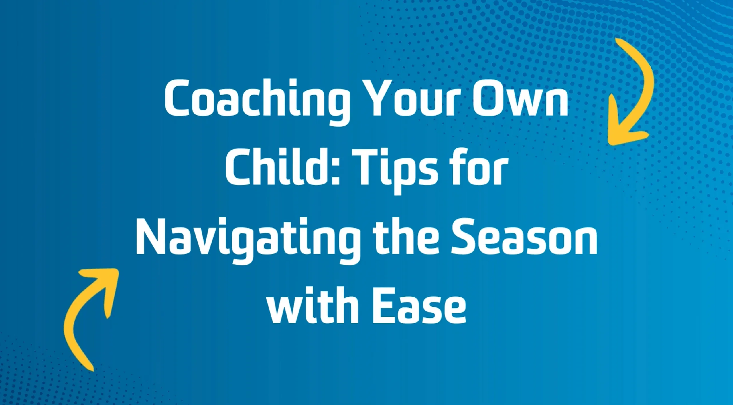 Coaching Your Own Child: Tips for Navigating the Season with Ease
