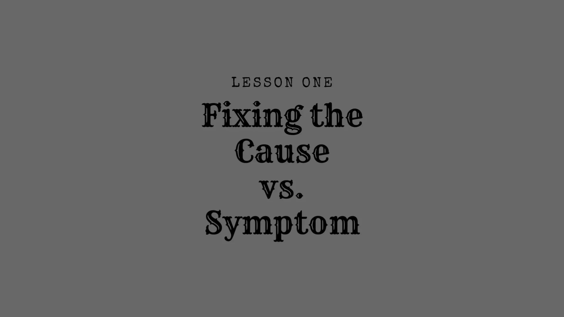 Lesson #1 Video #3 Fix the Cause (1)