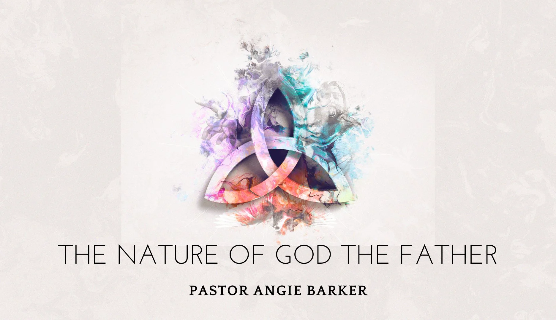 THE NATURE OF GOD THE FATHER: Pastor Angie Barker