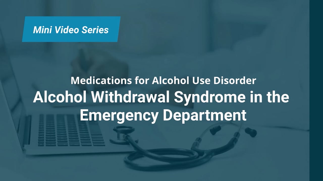 PCSS-MAUD Mini Videos - Alcohol Withdrawal Syndrome in the Emergency ...
