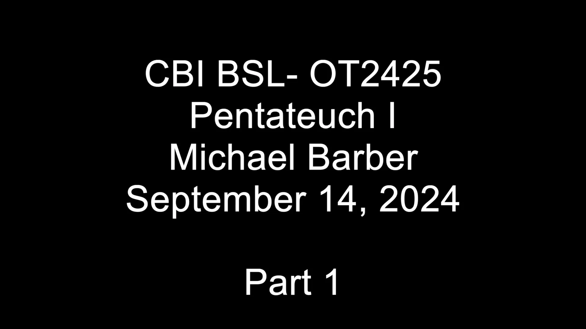 CBI BSL- OT2425 Pentateuch I Michael Barber September 14, 2024 Part 1