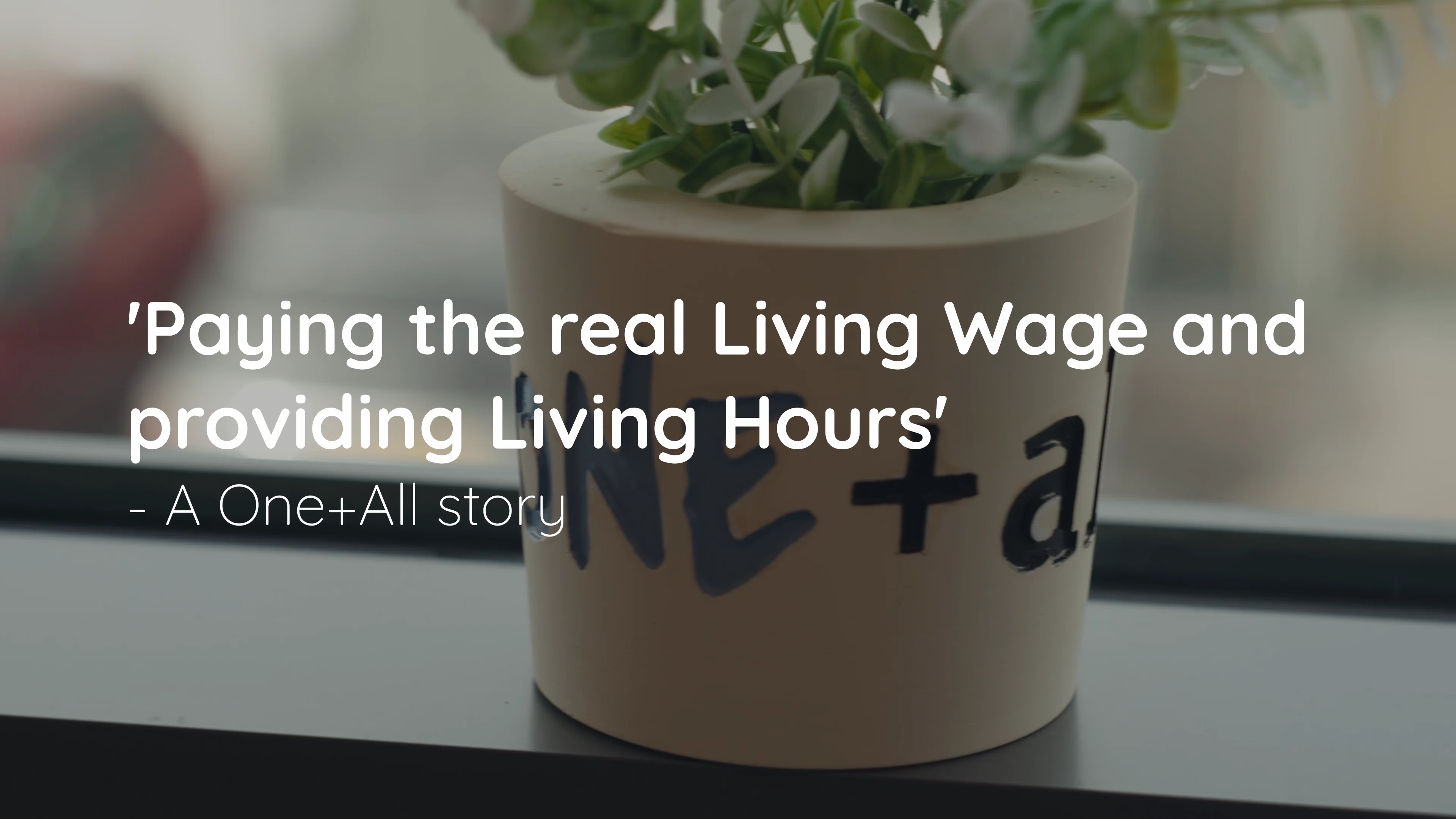 Paying the real Living Wage and providing Living Hours - A One+All story