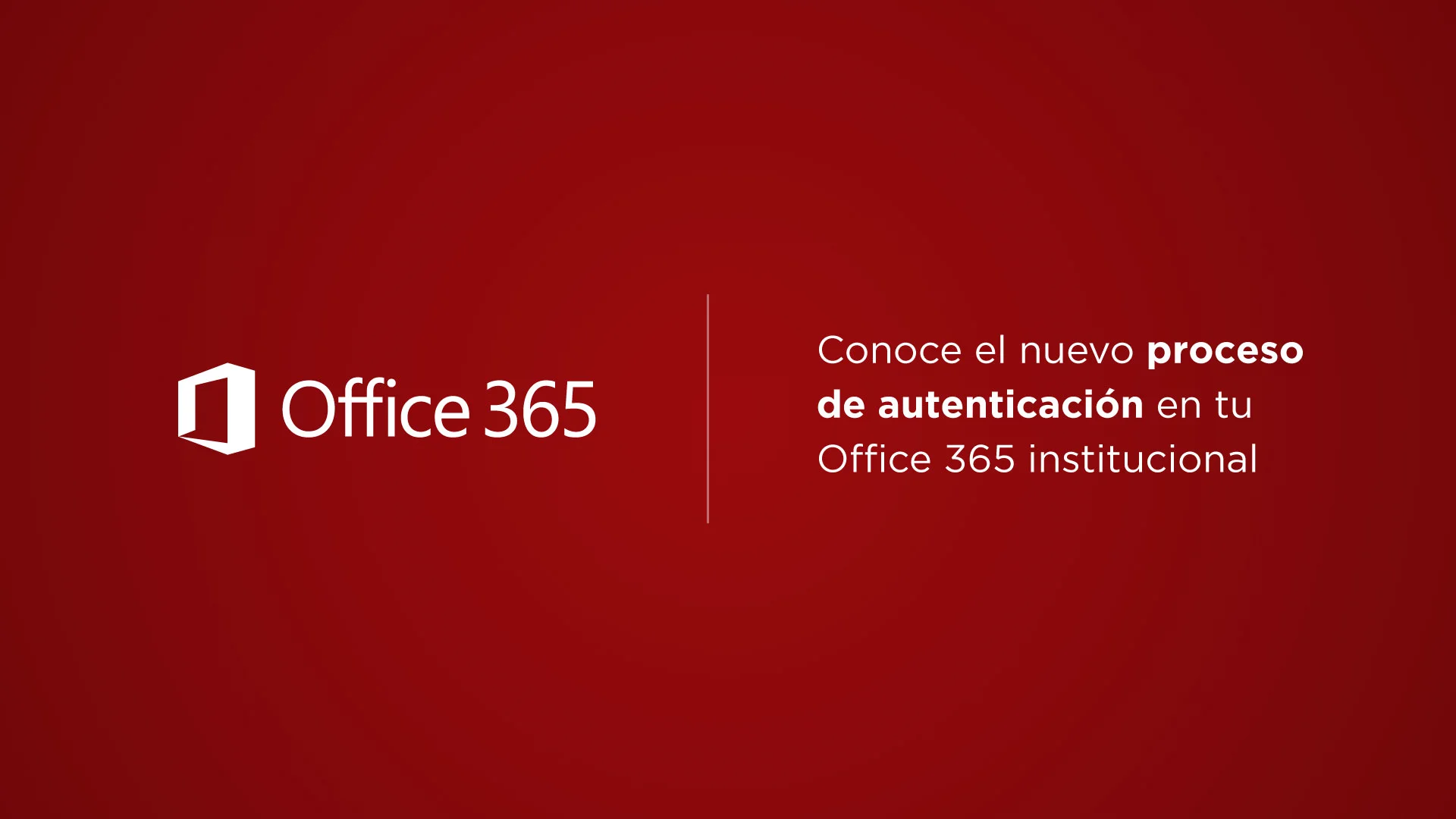 Conoce el nuevo proceso de autenticación en tu Office 365 institucional