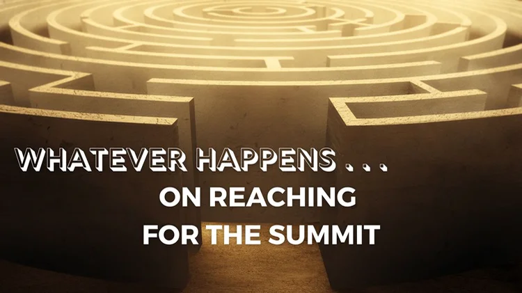 October 13 “Whatever Happens...” series: "On Reaching for the Summit ...