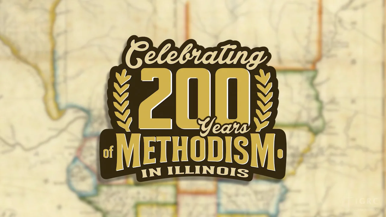 Celebrating 200 Years of of Methodism in Illinois