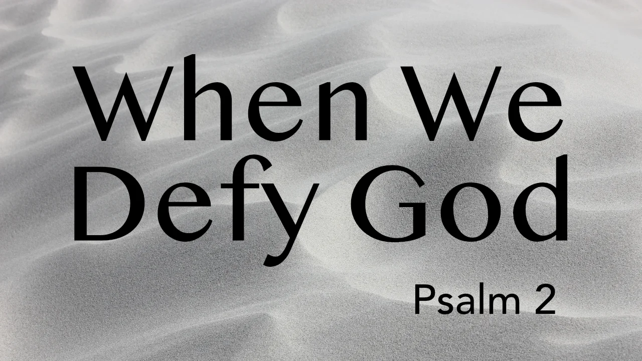 "When We Defy God" Psalm 2