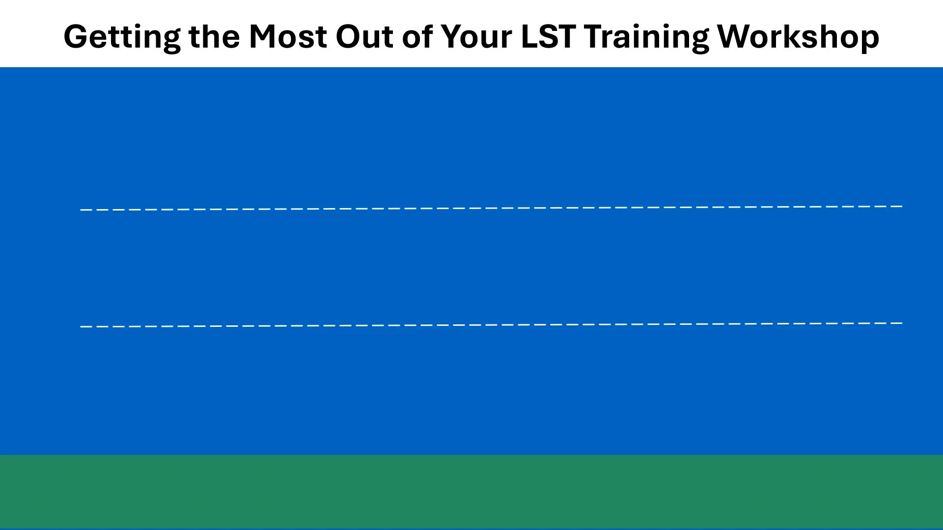Getting the Most Our of Your LST Training Workshop