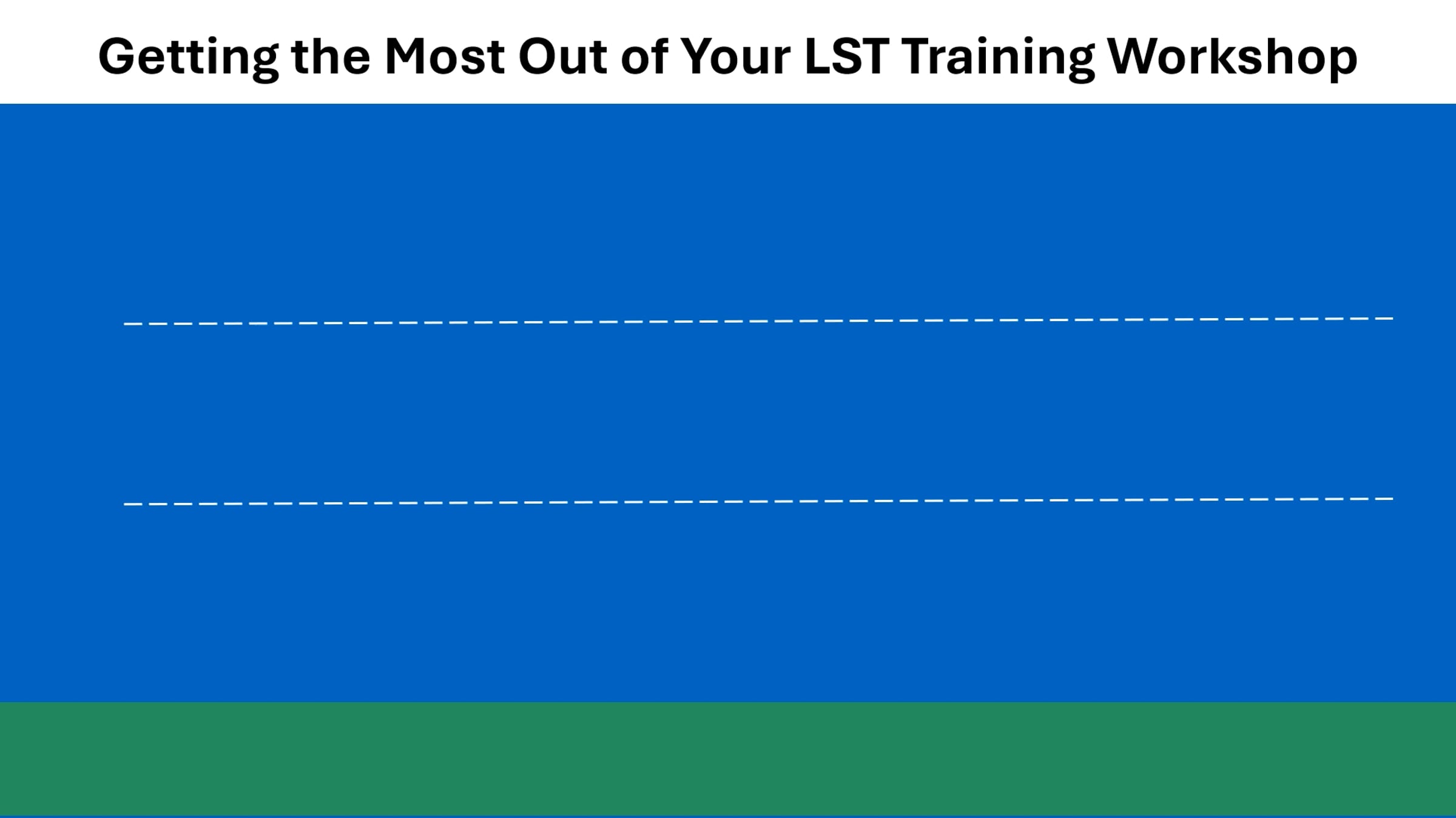 Getting the Most Our of Your LST Training Workshop