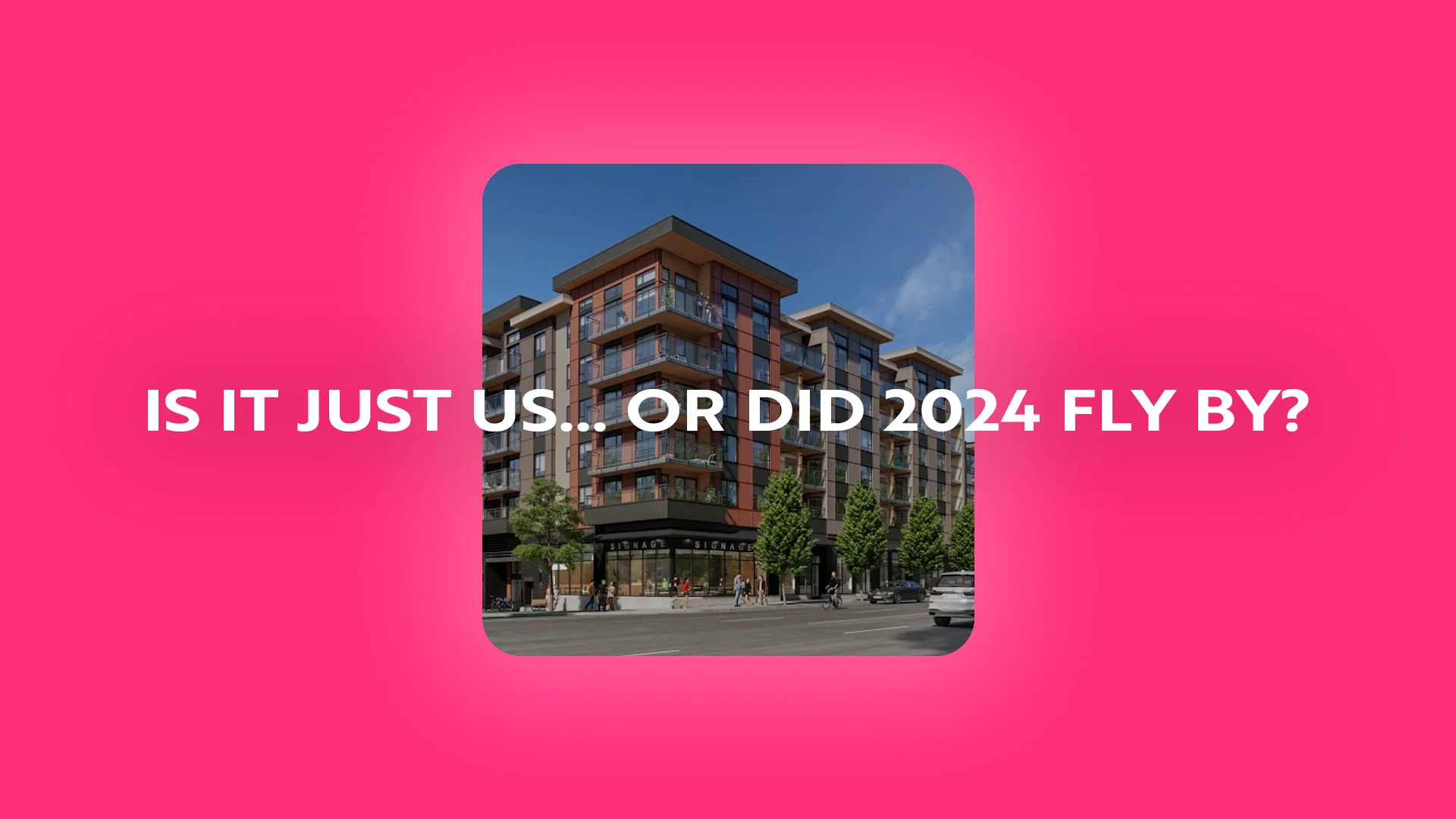 Is It Just Us... Or Did 2024 Fly By?