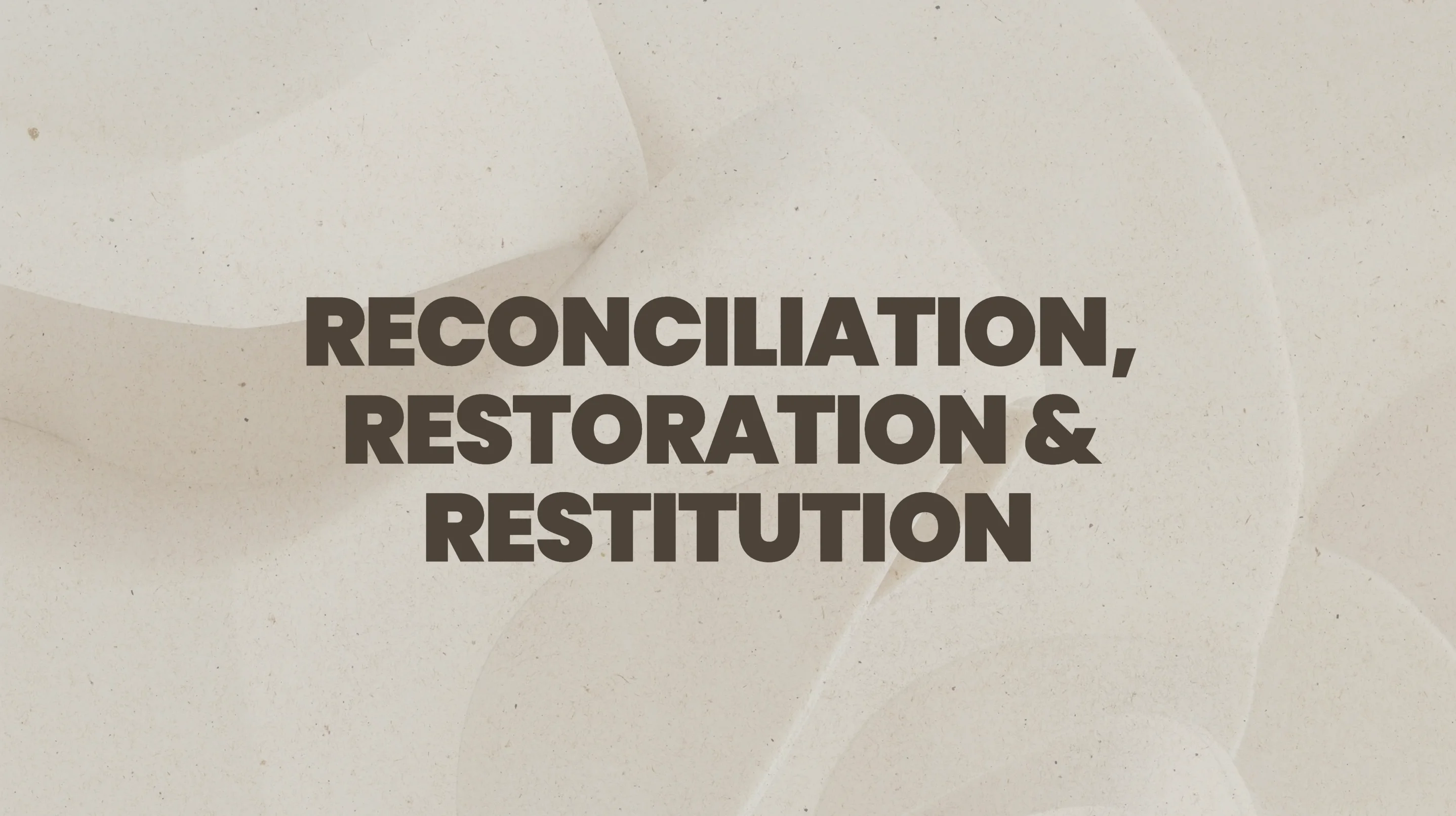 Reconciliation, Restoration & Restitution