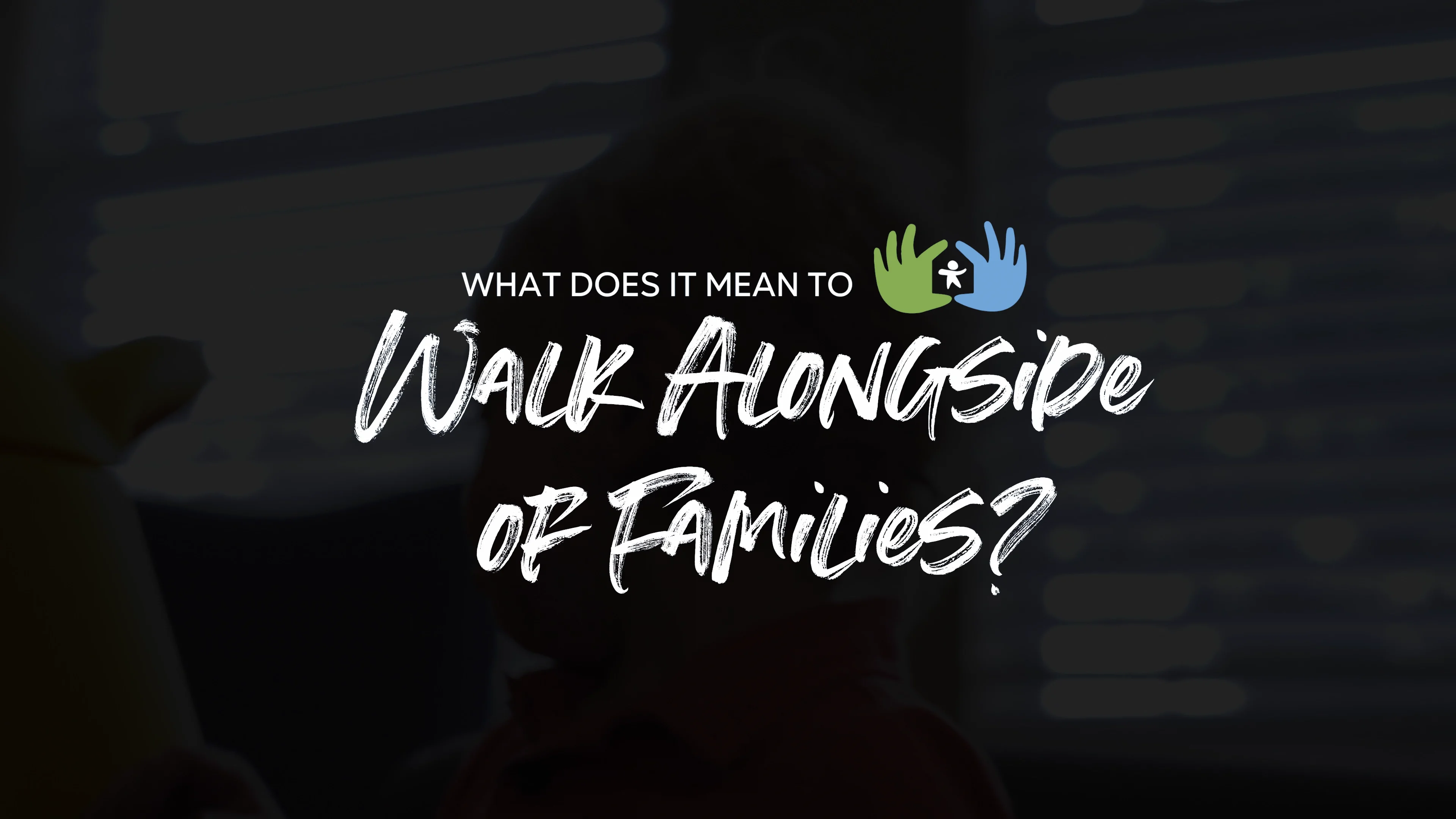 What Does it Mean to Walk Alongside a Family