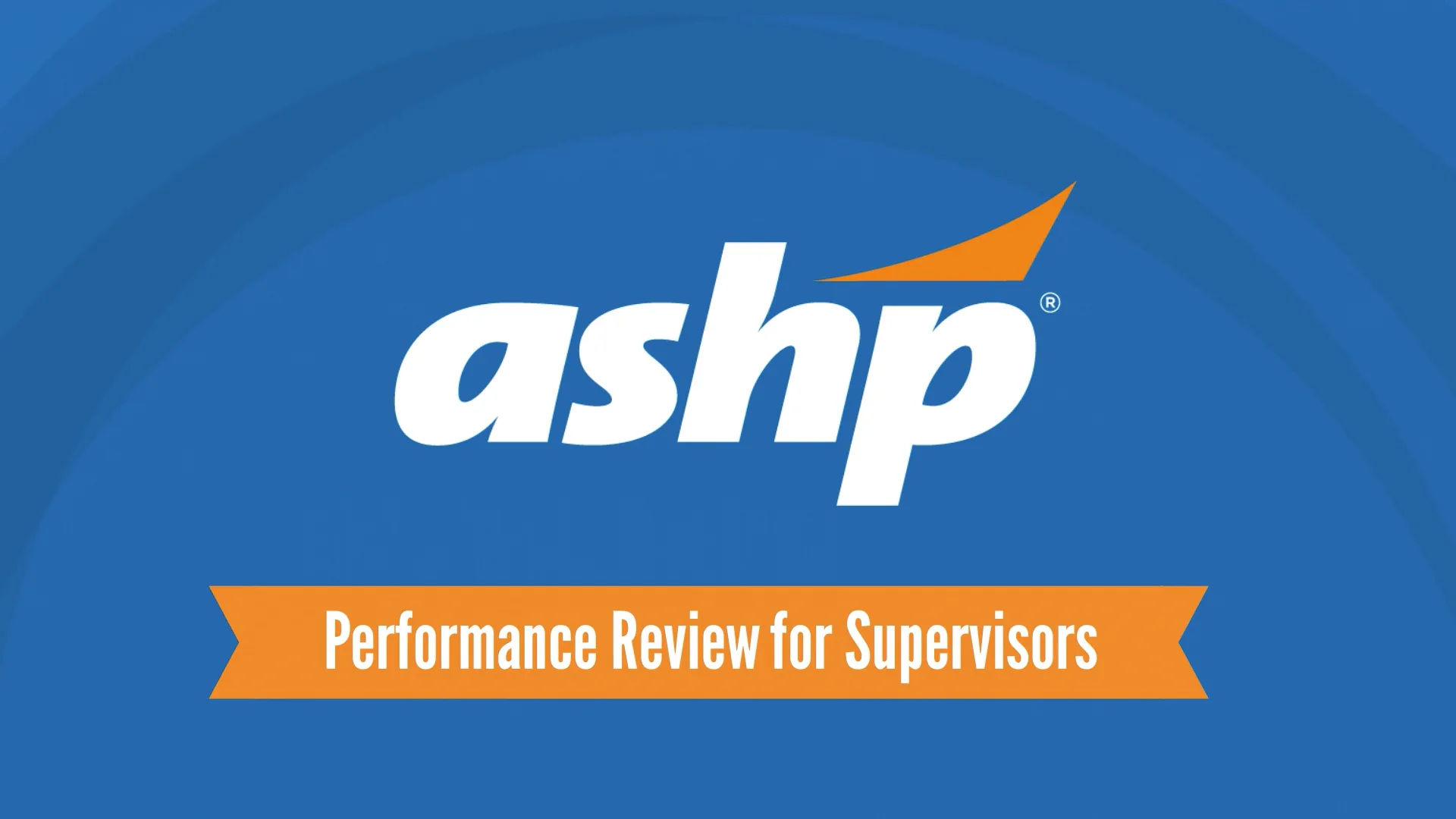 ASHP’s Performance Review Process: Supervisor Roles & Responsibilities