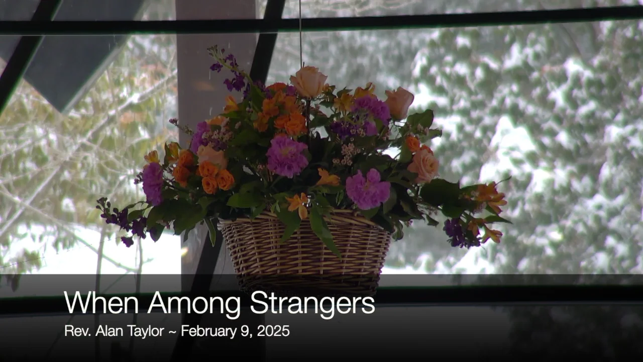 February 9, 2025 ~ When Among Strangers ~ Rev. Alan Taylor
