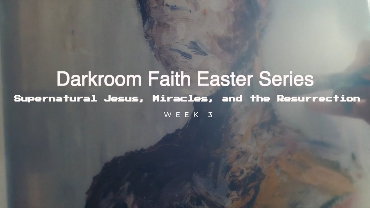 Week 3 - Easter: Supernatural, Miracles, and the Resurrection