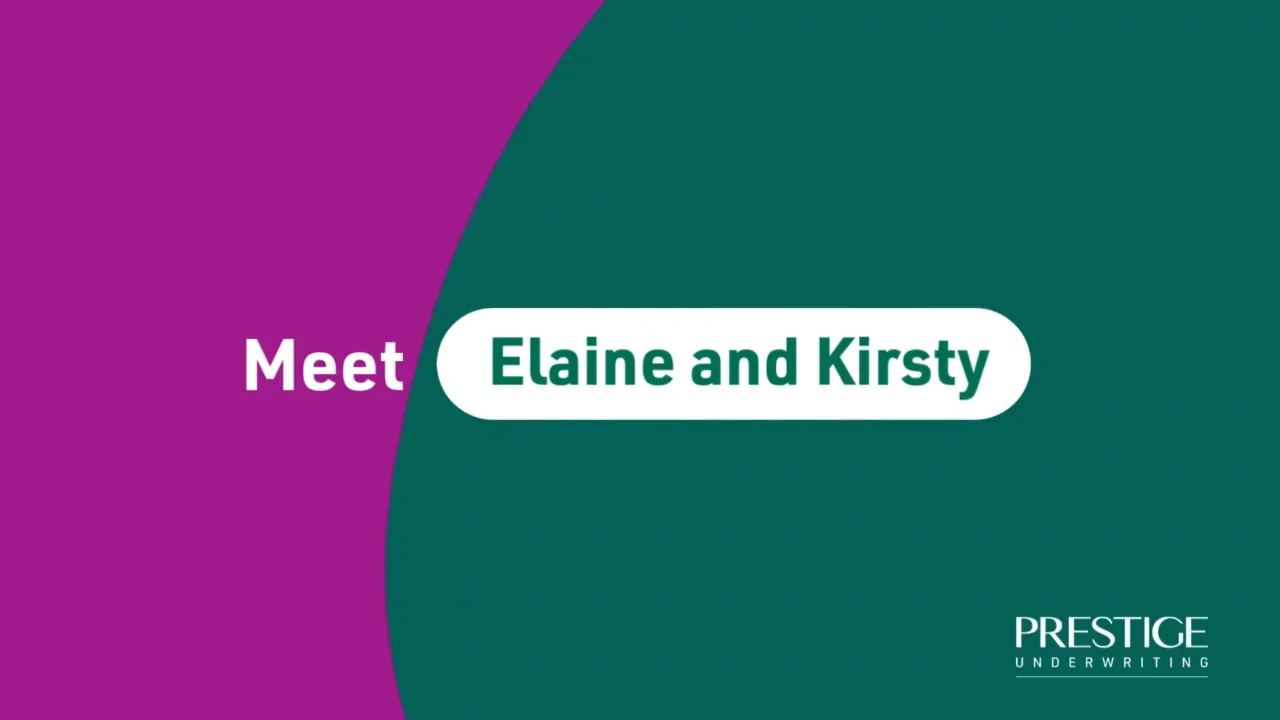 Prestige Underwriting - Meet Elaine and Kirsty