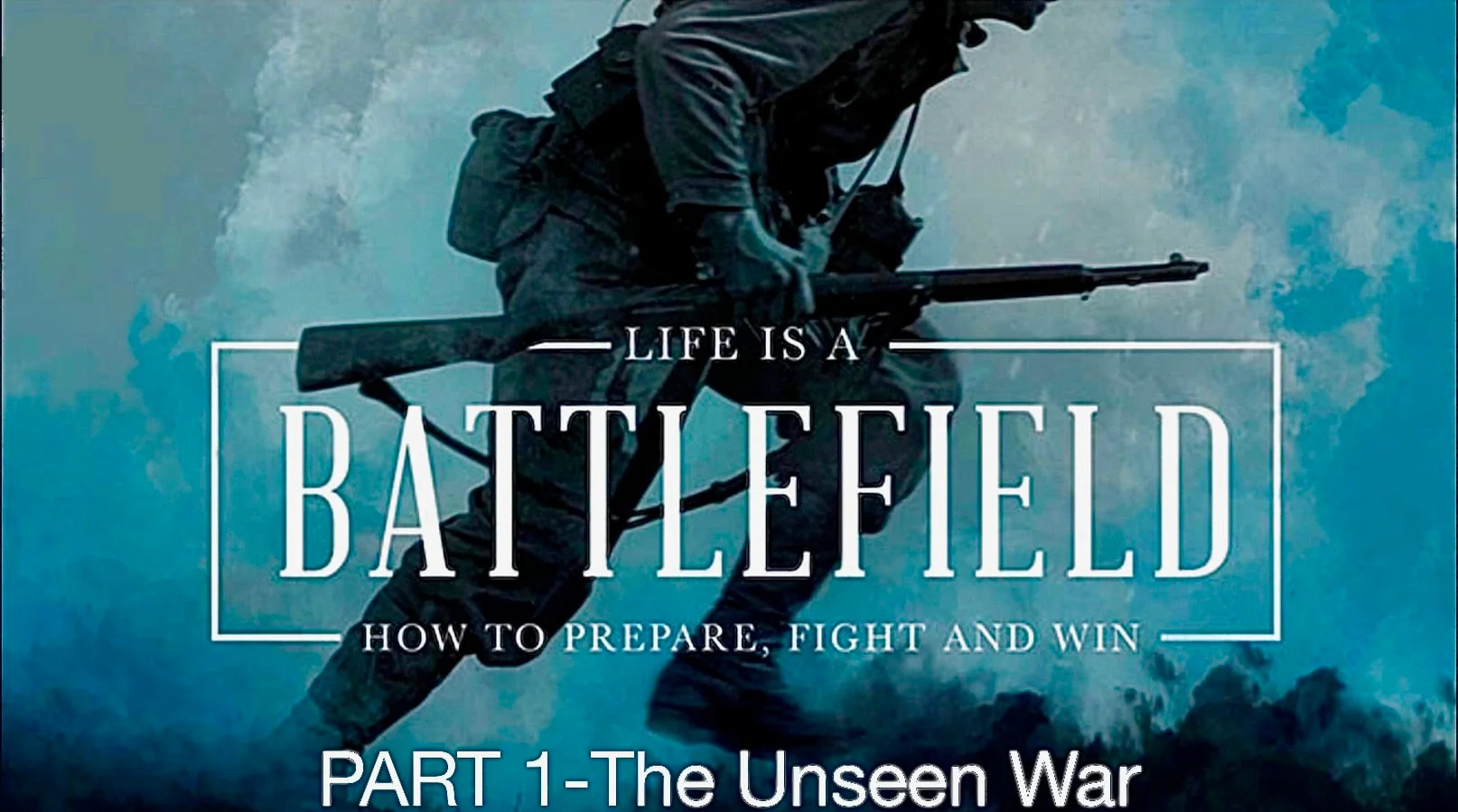 LIFE IS A BATTLEFIELD PART 1 - "THE UNSEEN WORLD."