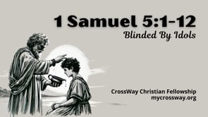 Blinded By Idols (1 Samuel 5:1-12) - CrossWay Christian Fellowship