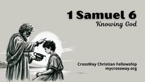 Knowing God (1 Samuel 6) - CrossWay Christian Fellowship