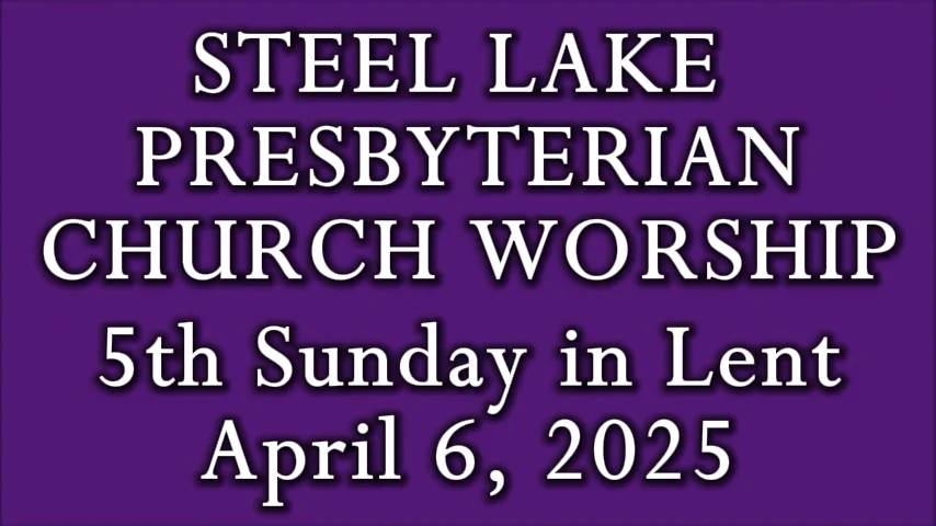 Steel Lake Presbyterian – 5th Sunday in Lent Worship – April 6th, 2025