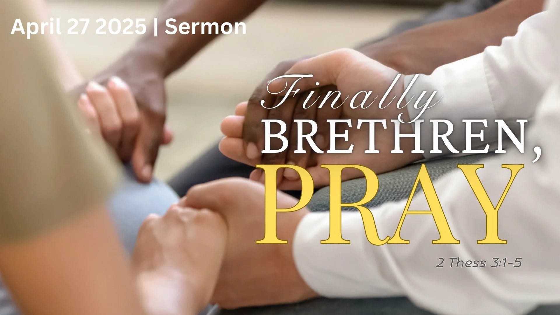 Finally Brethren, Pray (April 27 2025 Sermon)