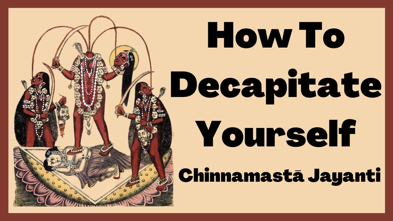 How To Decapitate Yourself | Chinnamastā Jayanti