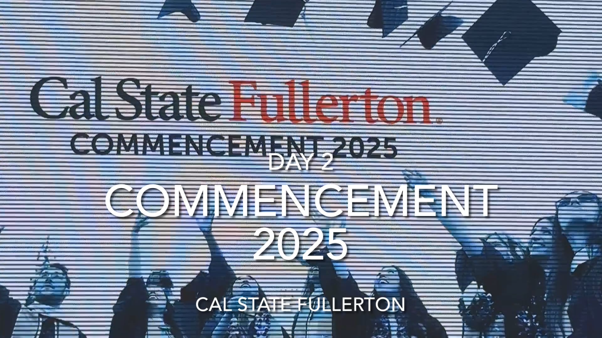 Day 2 CSUF COMMENCEMENT 2025